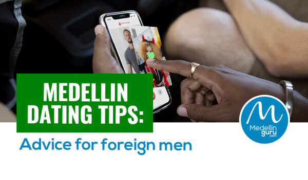 Medellín dating tips: Advice for foreign men | Medellin Guru