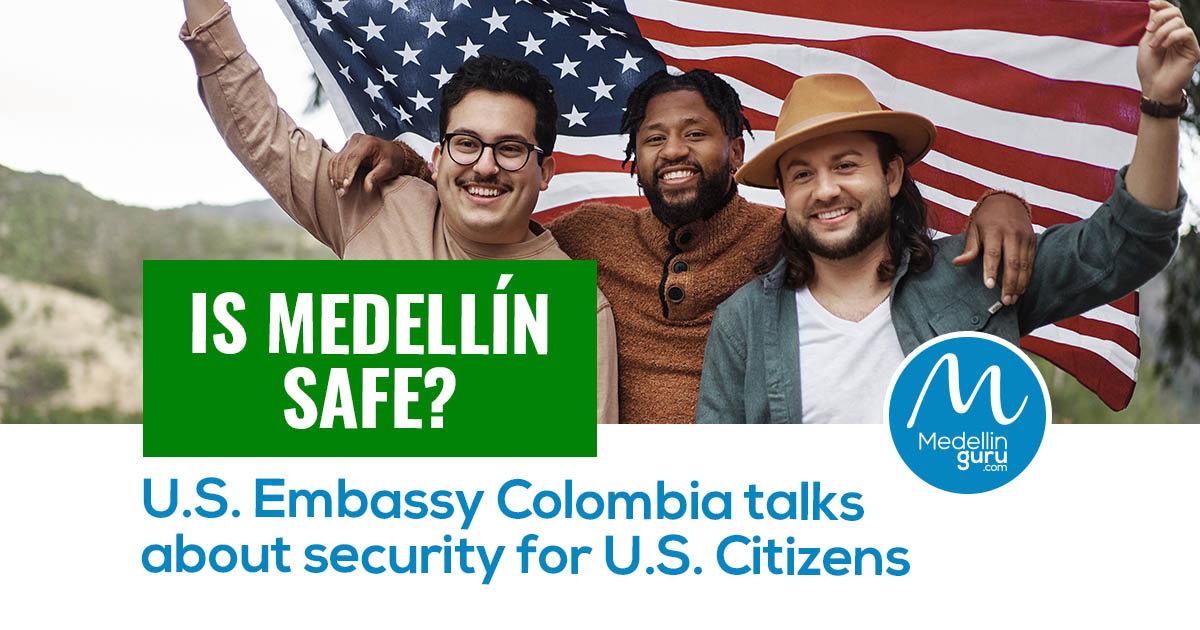 Is Medellin Safe Us Embassy Colombia Talks About Security For Us Citizens Medellin Guru